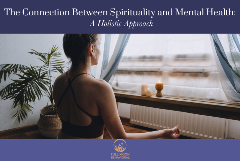 The Connection Between Spirituality and Mental Health: A Holistic Approach | Full Moon Behavioral